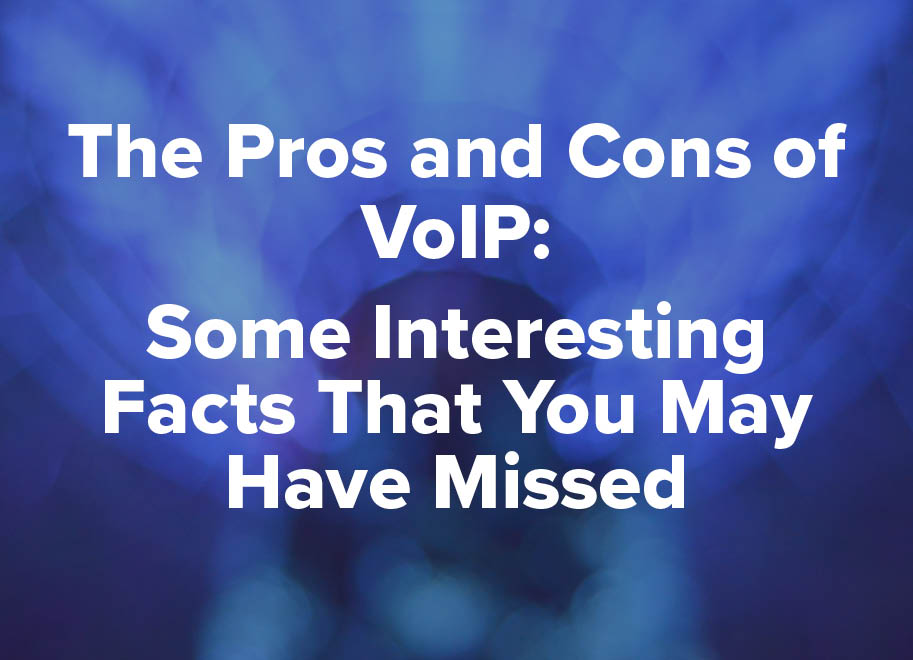 The Pros & Cons Of VoIP - Some Interesting Facts That You May Have ...